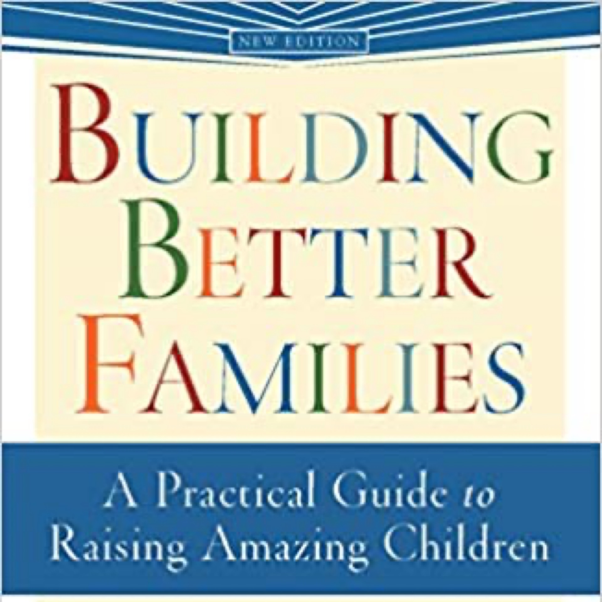Building Better Families: A Personal Guide to Raising Amazing Children ...
